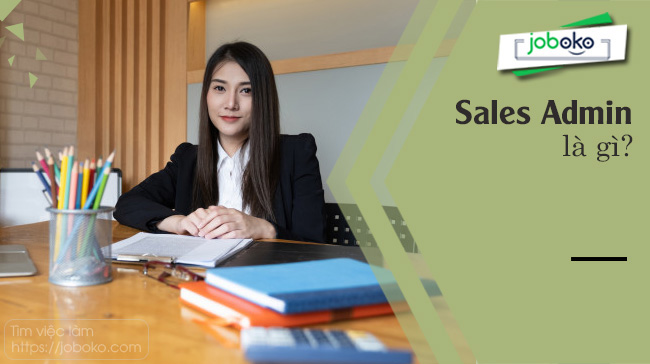 # Sales Admin là gì, mô tả công việc, việc làm Sales Admin chi tiết ...